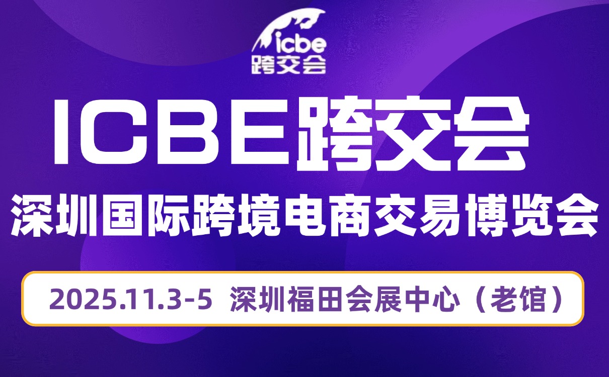 深圳跨境电商展-2025深圳跨境电商博览会-icbe跨交会【官网】